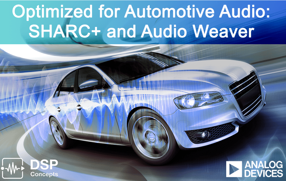 Optimized for Automotive Audio: SHARC+ and Audio Weaver | DSP Concepts